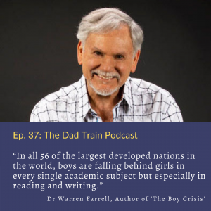 The Boy Crisis, with Dr Warren Farrell - The Dad Train